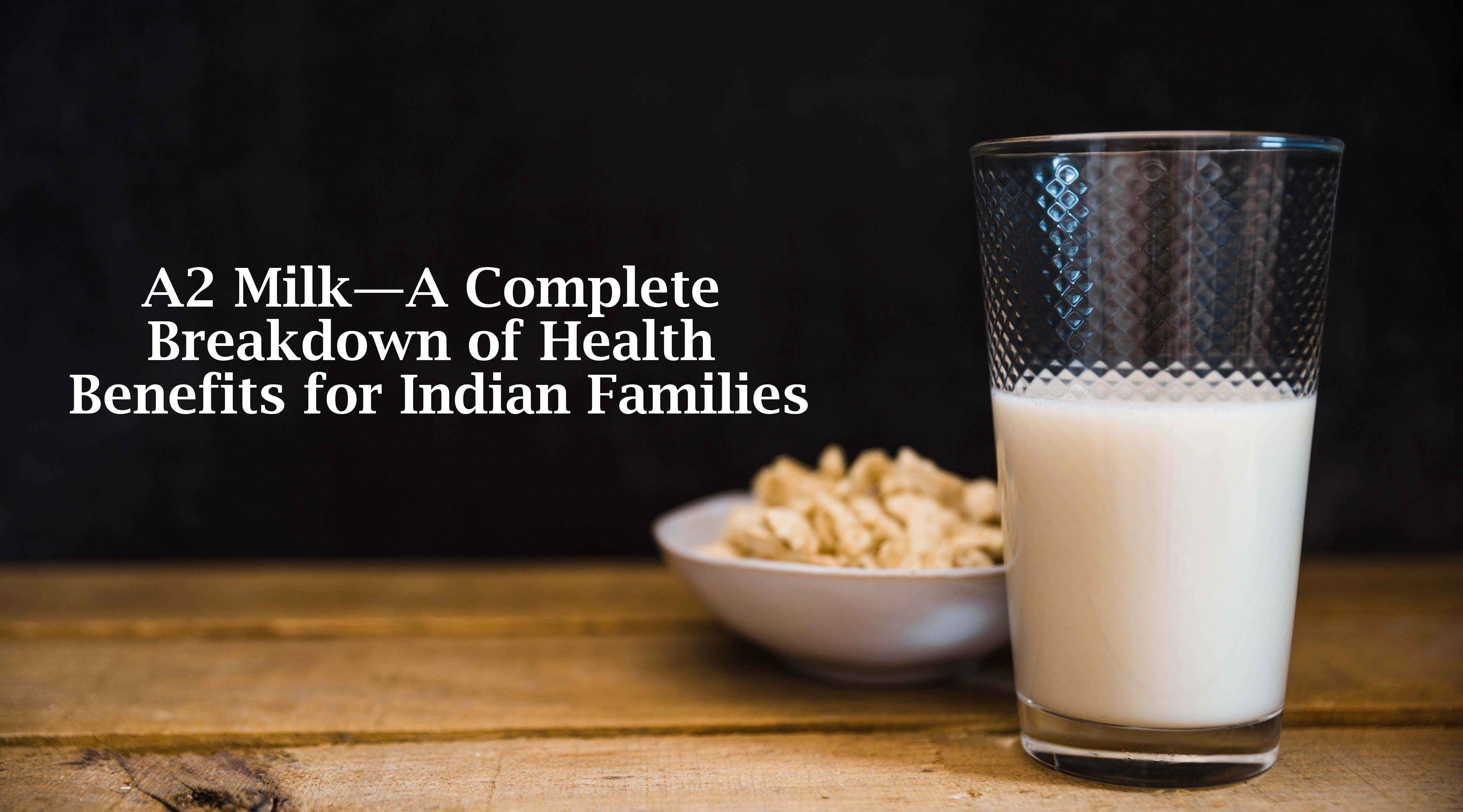 A2 Milk—A Complete Breakdown of Health Benefits for Indian Families